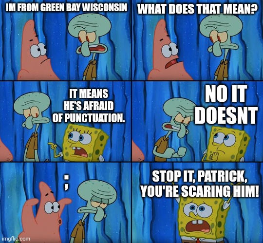 Stop it, Patrick! You're Scaring Him! - Imgflip