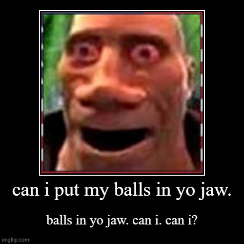 balls in your jaw - Imgflip