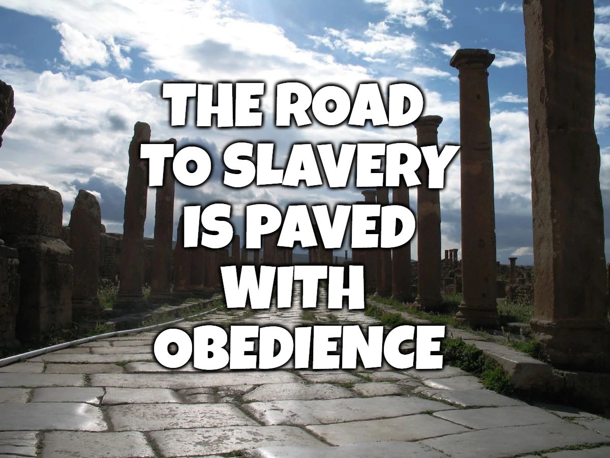 The Road to Slavery is Paved With Obedience - Imgflip