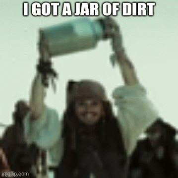 I GOT A GAR OF DIRT - Imgflip
