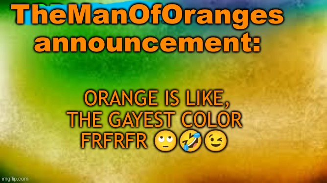 Yes, the man of oranges, I made you an announcement template just to ...