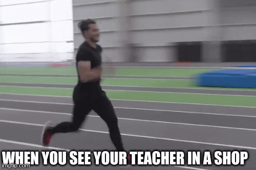 When you see your teacher in a shop - Imgflip