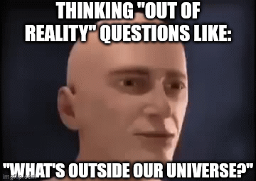 what's outside our universe and what would happen if we exited it - Imgflip