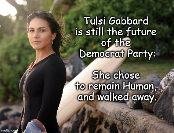 Tulsi remained Human and walked away. - Imgflip