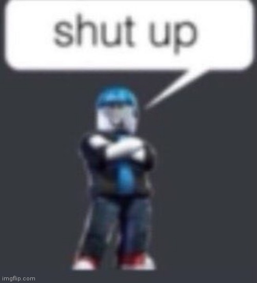 shut up - Imgflip