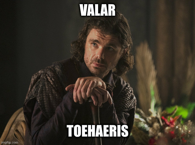 Valar Toehaeris - Imgflip