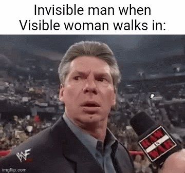 Invisible man/Visible woman - Imgflip