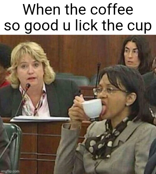 licking coffee cup - Imgflip