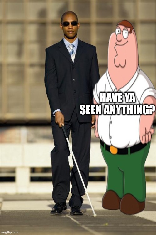 Don't do this to a fucking blind man. - Imgflip