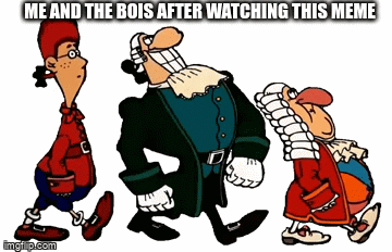 me and the bois - Imgflip