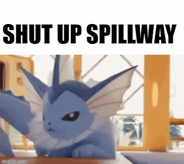shut up spillway - Imgflip