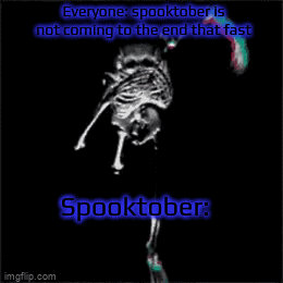 The end of spooktober is coming in fast. Let's post more spooky memes. - Imgflip