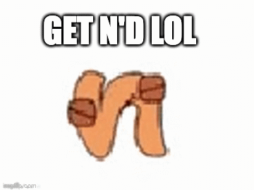 get n'd lol - Imgflip
