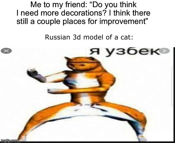time to replace fun stream memes with a russian 3d model of a cat - Imgflip