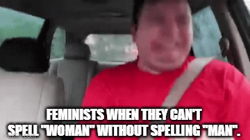 You can't spell "female" without "male" either. - Imgflip