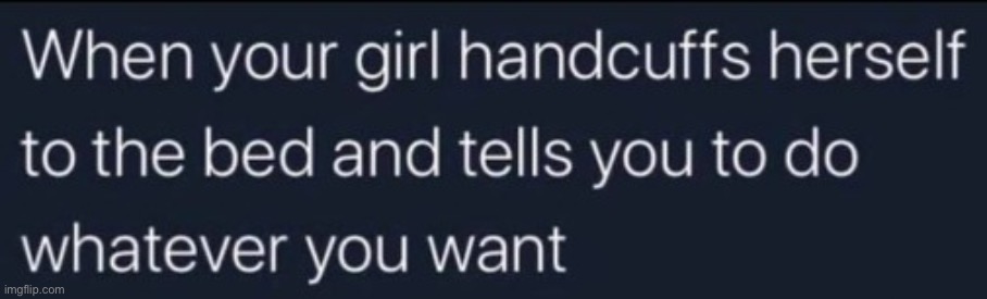 When your girl handcuffs herself - Imgflip