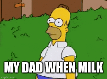 My dad when milk - Imgflip
