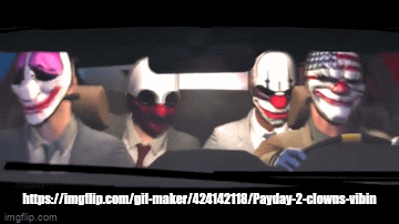 https://imgflip.com/gif-maker/424142118/Payday-2-clowns-vibin - Imgflip
