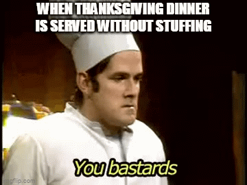 When thanksgiving dinner is served without stuffing - Imgflip