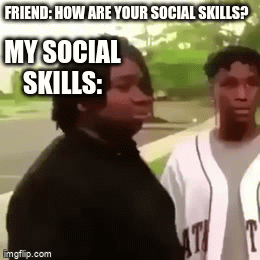 social skills are fun :)))))))))))))) - Imgflip