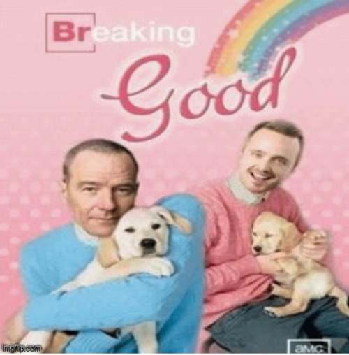 Breaking Good :) - Imgflip