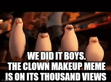 Finally. A clown meme with 1k views. - Imgflip
