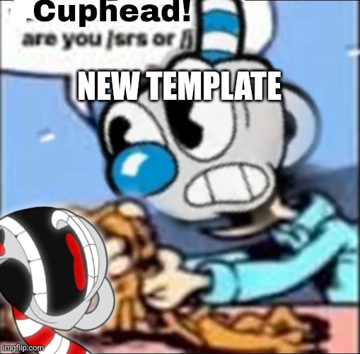 Cuphead! Are you /srs or /j - Imgflip