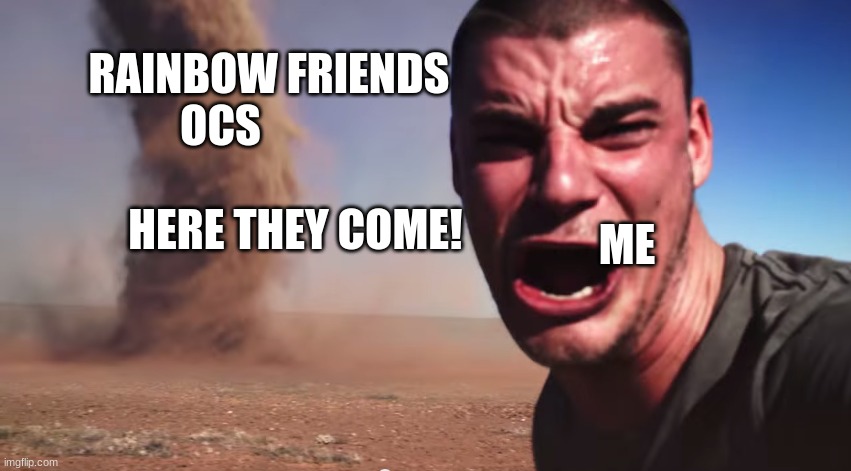 Here it comes - Imgflip