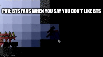BTS Fans when you say you don't like BTS - Imgflip
