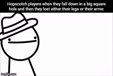 Losing either your legs or arms during a tragic hopscotch game - Imgflip