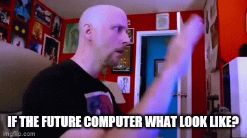 What Computer Change Design Futuristic What There Look Like? - Imgflip