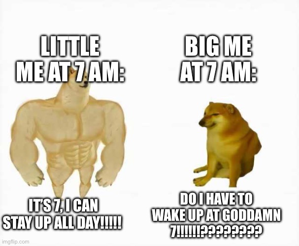 Little me waking up at 7 vs now - Imgflip
