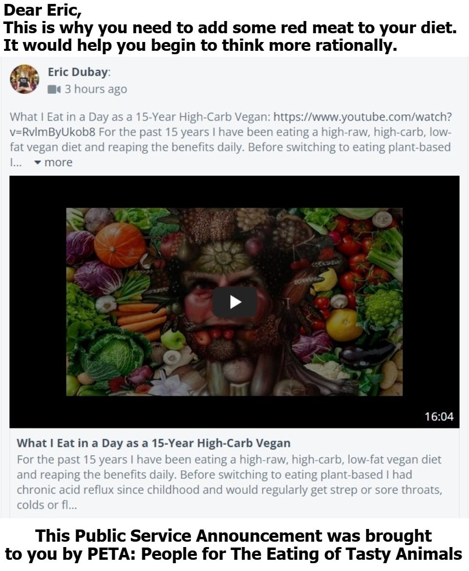 Dear Eric, This is why you need to add some red meat to your diet. - Imgflip