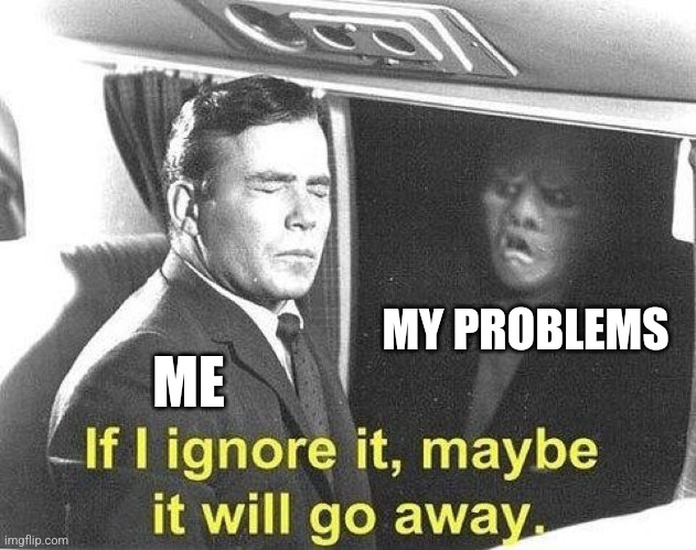 Ignore it go away - Imgflip