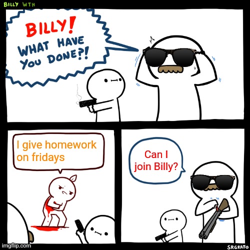 Homework on Fridays!!!! - Imgflip