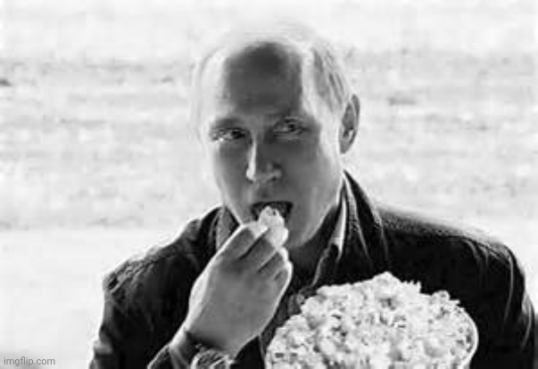 Image tagged in putin eating popcorn - Imgflip