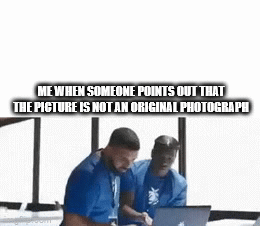 You mean they don't really look like that? - Imgflip