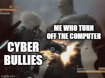 cyber bullies can't stop me now! - Imgflip