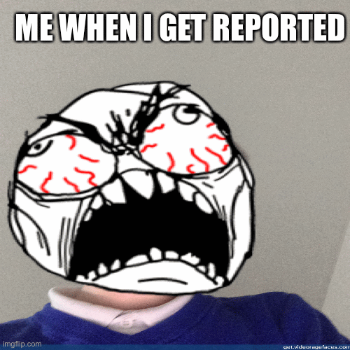 Me when I get reported - Imgflip