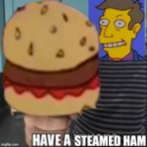Have a steamed ham - Imgflip