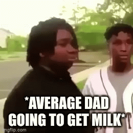 Dad getting milk - Imgflip
