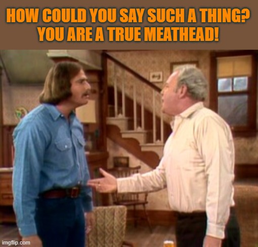 Archie Bunker Mike Meathead - Imgflip
