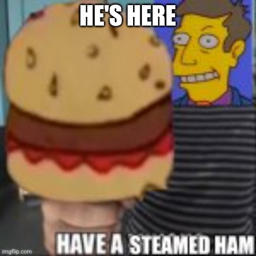 Have a steamed ham - Imgflip