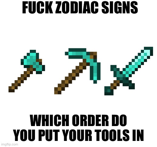 I personally go axe pickaxe sword - Imgflip