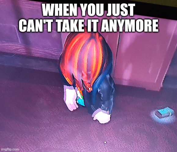 When You Can t Take It Anymore Imgflip When You Can t Take It Anymore Imgflip