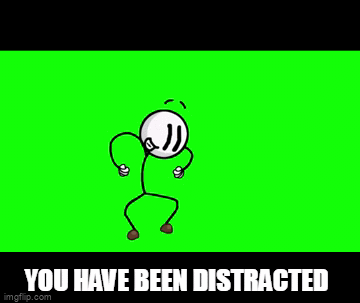 you have been distracted - Imgflip