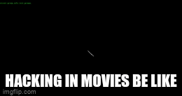 Hacking in movies be like - Imgflip