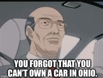 you can’t own a car in Ohio. - Imgflip