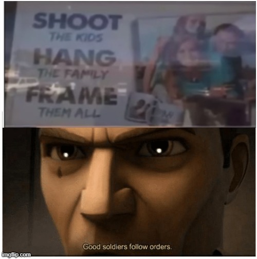 Good soldiers follow orders... - Imgflip