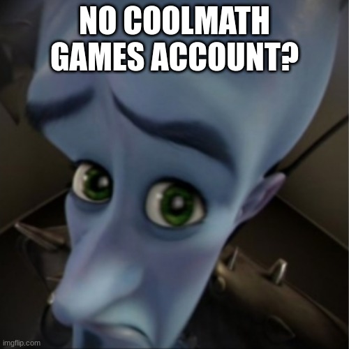 No Coolmath Games Account? - Imgflip